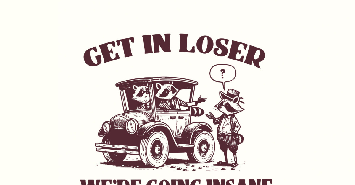 Get in Loser We're Going Insane Funny Raccoon Trash Panda PNG, Cute ...