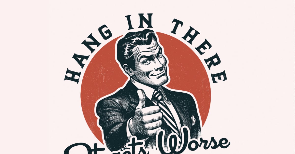 Hang in There It Gets Worse PNG, Funny Quote, Sarcastic Humor, Snarky ...