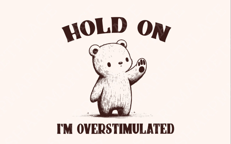 Hold on I'm Overstimulated PNG, Funny Bear PNG, Funny Saying, Cute ...